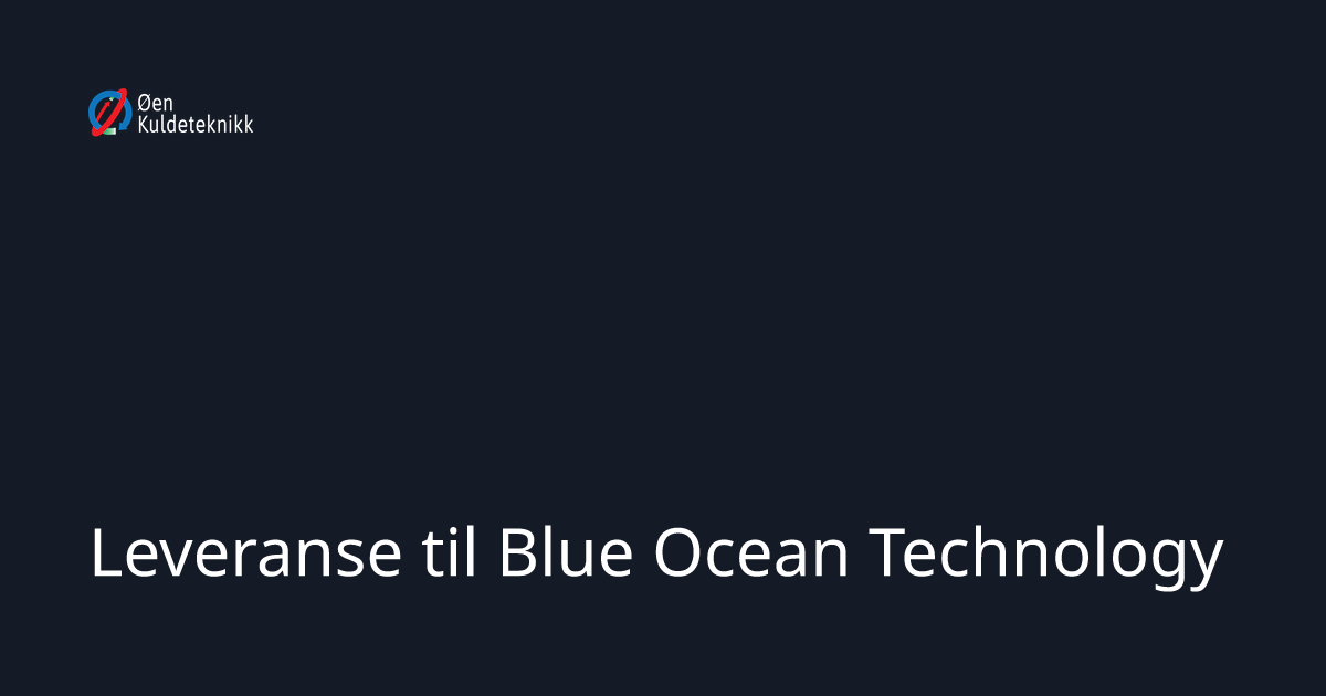 Leveranse til Blue Ocean Technology - Øen Kuldeteknikk AS